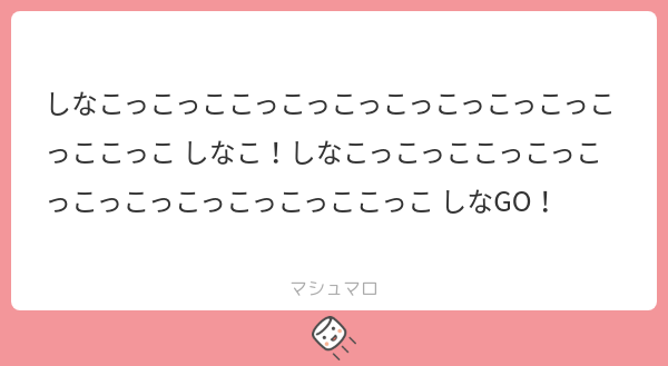 しなこっこっここっこっこっこっこっこっこっこっここっこ しなこ！しなこっこっここっこっこっこっこっこっこっこっここっこ しなgo！ マシュマロ 7906
