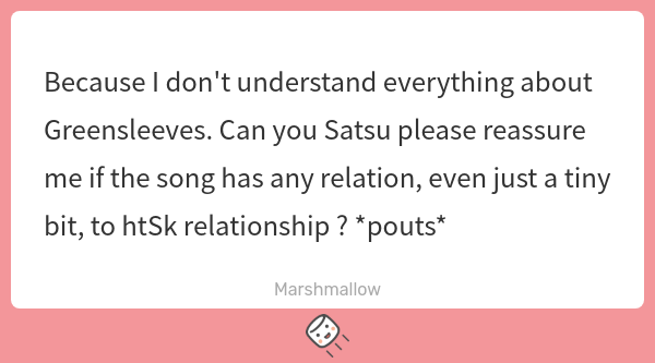 Because I don't understand everything about Greensleeves. Can you Satsu ...