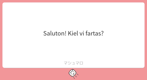 Saluton! Kiel vi fartas? | マシュマロ