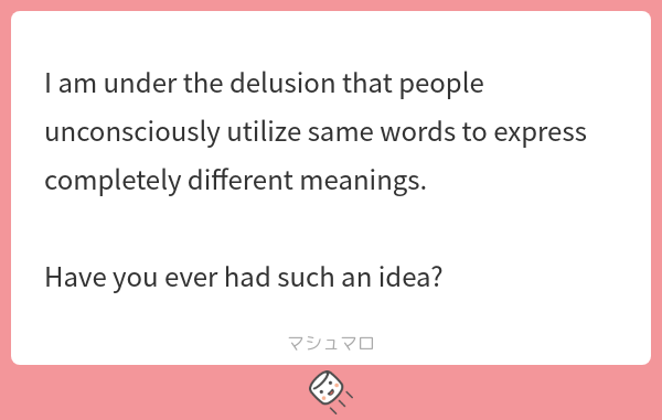 I am under the delusion that people unconsciously utilize same words to ...