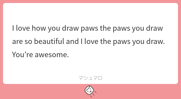 I love how you draw paws the paws you draw are so beautiful and I love ...