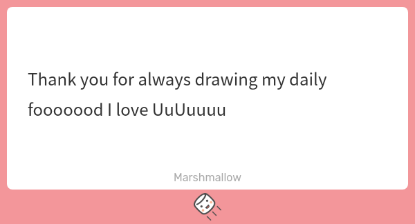 Thank you for always drawing my daily fooooood I love UuUuuuu | マシュマロ
