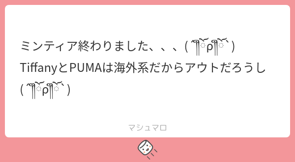 ミンティア終わりました、、、(´༎ຶོρ༎ຶོ`) TiffanyとPUMAは海外系だからアウトだろうし(´༎ຶོρ༎ຶོ`) | マシュマロ