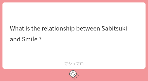 What is the relationship between Sabitsuki and Smile ? | マシュマロ